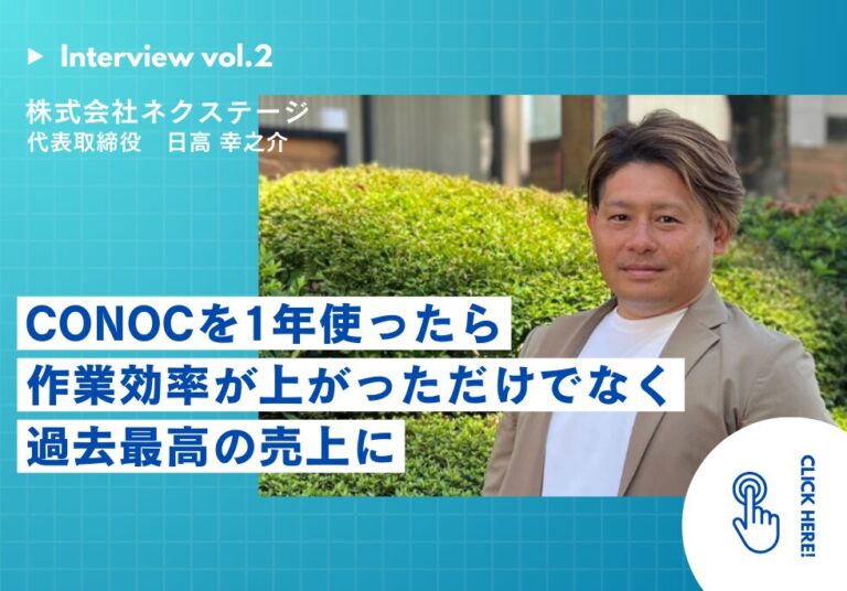 実績インタビューVol.2｜CONOCを1年使ったら作業効率が上がっただけでなく、過去最高の売上に（株式会社ネクステージ・日高社長） - 株式会社CONOC｜建設業界の常識を、ひっくり返す。